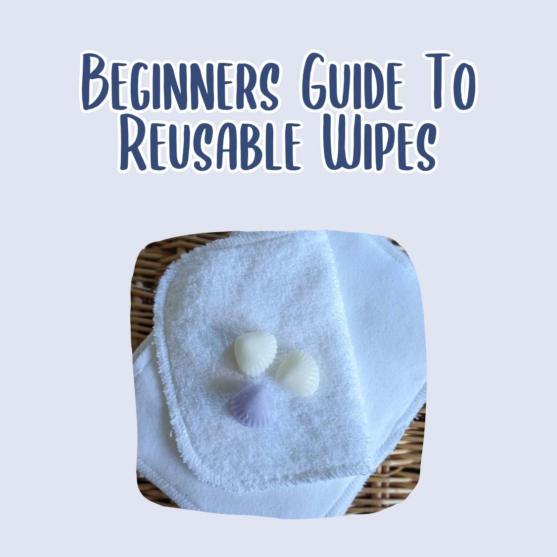 Beginners Guide To Reusable Wipes - The Nappy Lady
