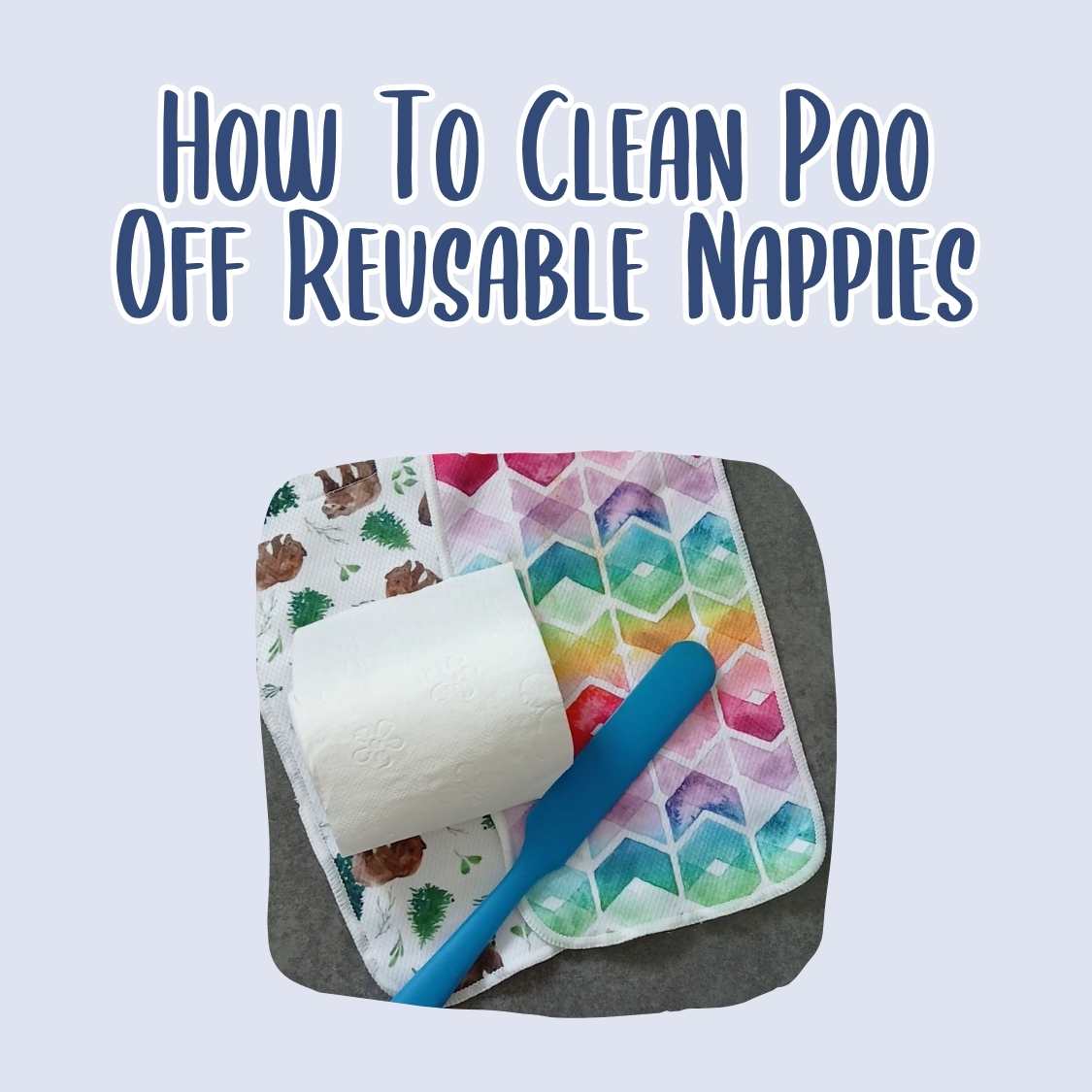 How To Clean Poo Off Reusable Nappies - The Nappy Lady