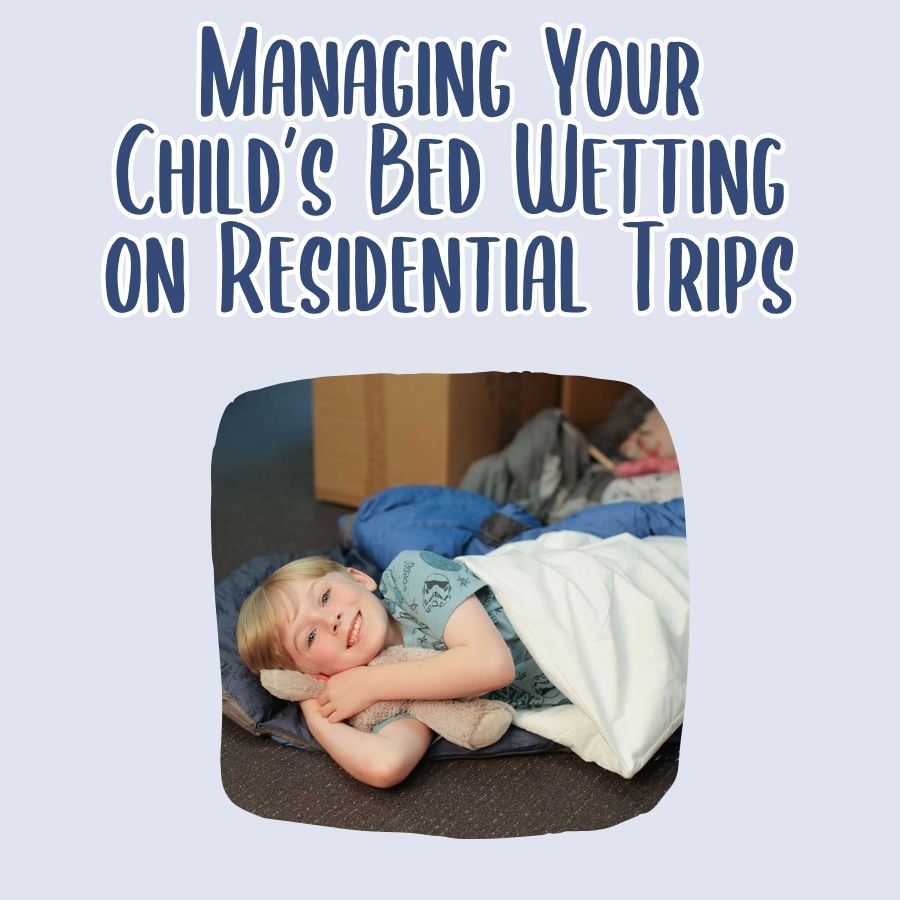 Managing Your Child’s Bed Wetting on School Residential Trips
